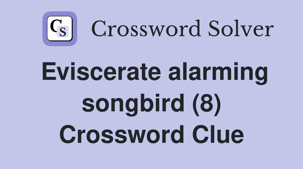 Eviscerate alarming songbird (8) - Crossword Clue Answers - Crossword Solver